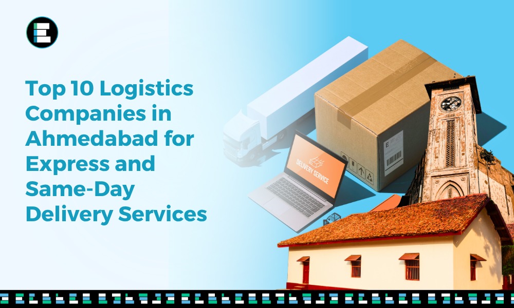 Top 10 Logistics Companies in Ahmedabad for Express Delivery